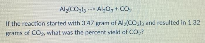 Solved Al2(CO3)3 --> Al2O3 + CO2 If the reaction started | Chegg.com