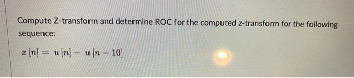 Solved Compute Z-transform and determine ROC for the | Chegg.com