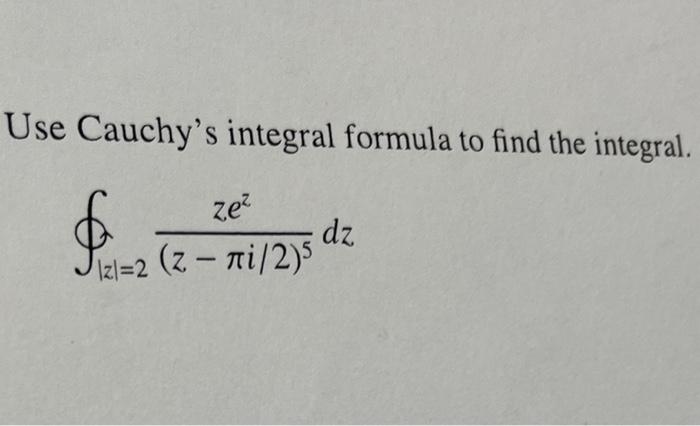 Solved Use Cauchy's integral formula to find the integral. | Chegg.com