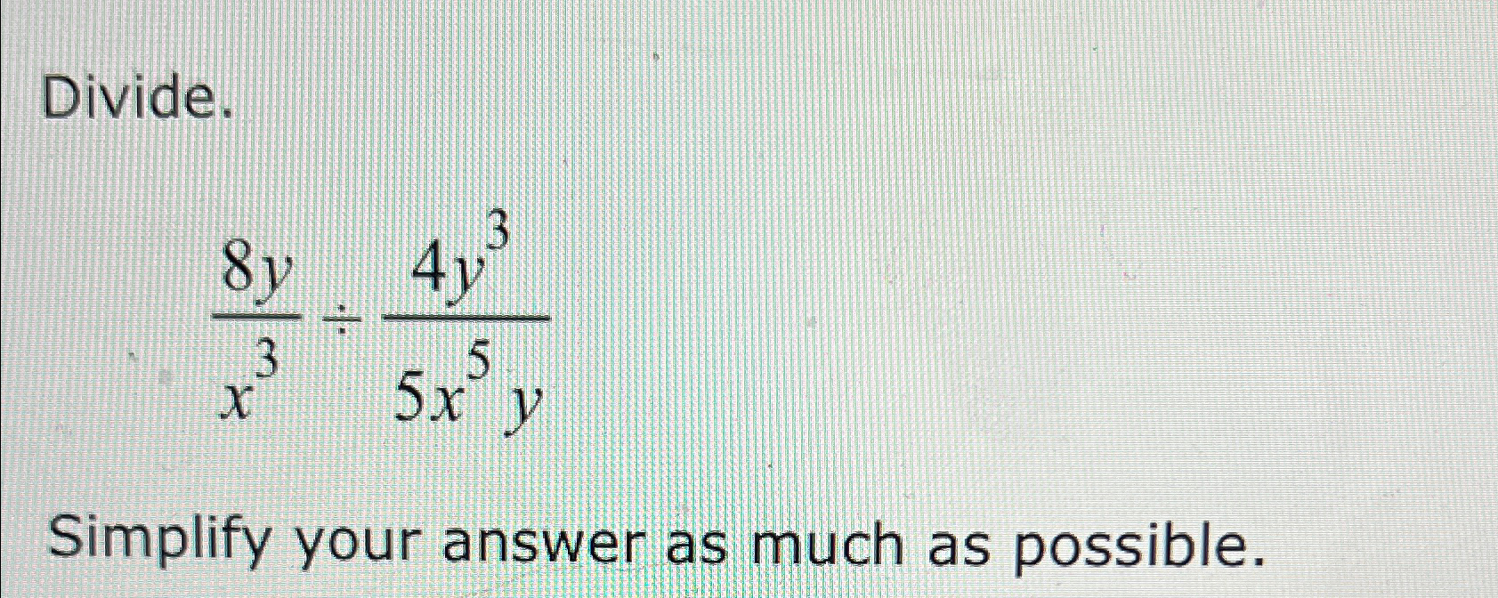 Solved Divide.8yx3÷4y35x5ySimplify your answer as much as | Chegg.com