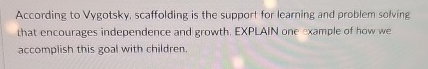 Solved According to Vygotsky, scaffolding is the support for | Chegg.com