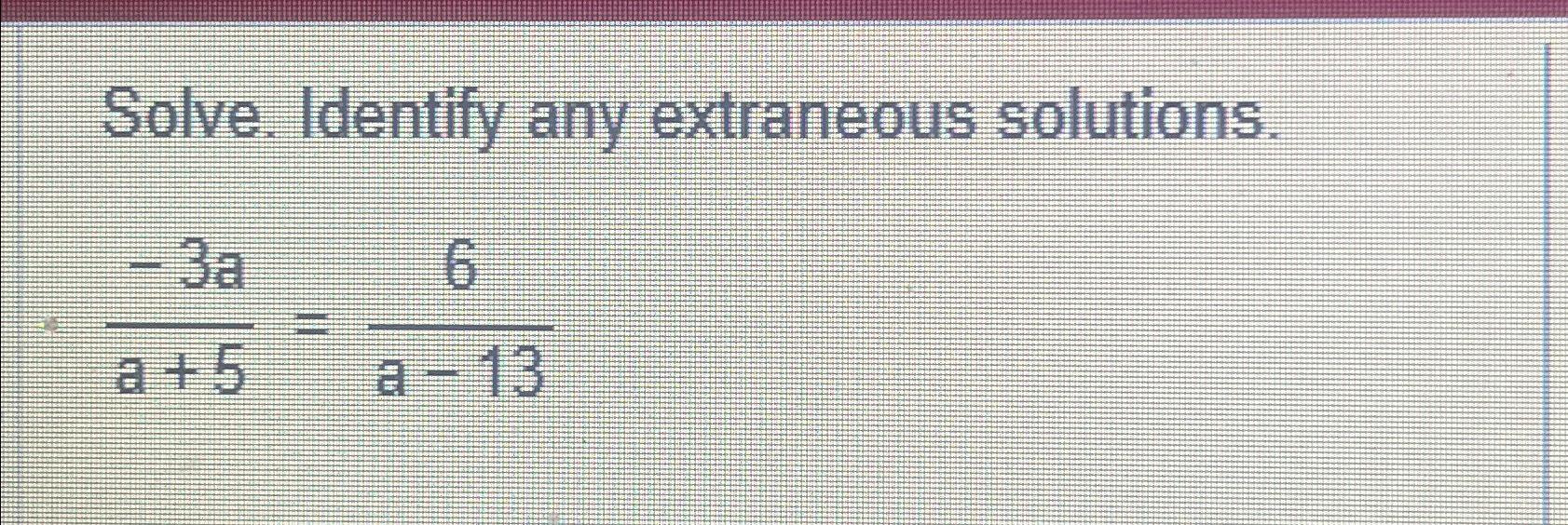 Solved Solve. Identify any extraneous solutions.-3aa+5=6a-13 | Chegg.com