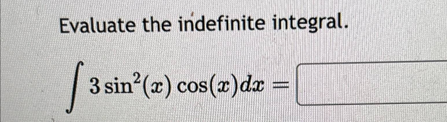 Solved Evaluate the indefinite integral.∫﻿﻿3sin2(x)cos(x)dx= | Chegg.com