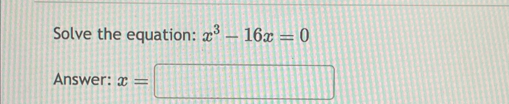 Solved Solve the equation: x3-16x=0Answer: x= | Chegg.com