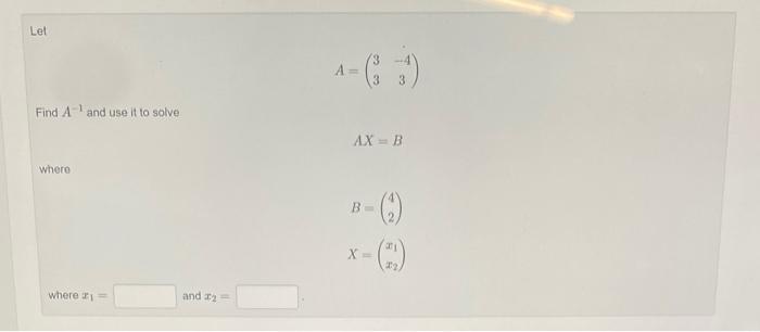Solved A=(33−43) Find A−1 and use it to solve AX=B Whero | Chegg.com