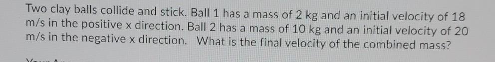 Solved Two clay balls collide and stick. Ball 1 has a mass | Chegg.com