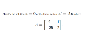 Solved Classify the solution x=0 ﻿of the linear system x'=Ax | Chegg.com
