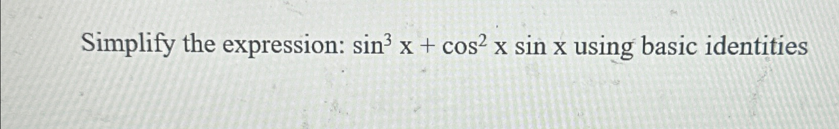 Solved Simplify the expression: sin3x+cos2xsinx ﻿using basic | Chegg.com