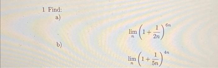 Solved 1 Find: a) limn(1+2n1)6n b) limn(1+5n1)4n | Chegg.com