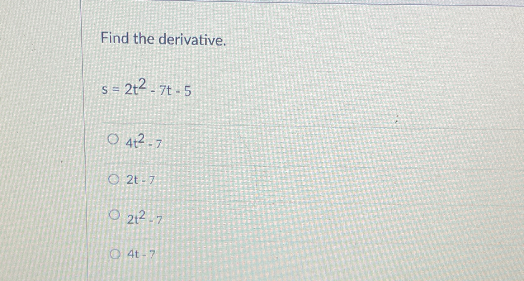 Solved Find The Derivative S 2t2 7t 54t2 72t 72t2 74t 7