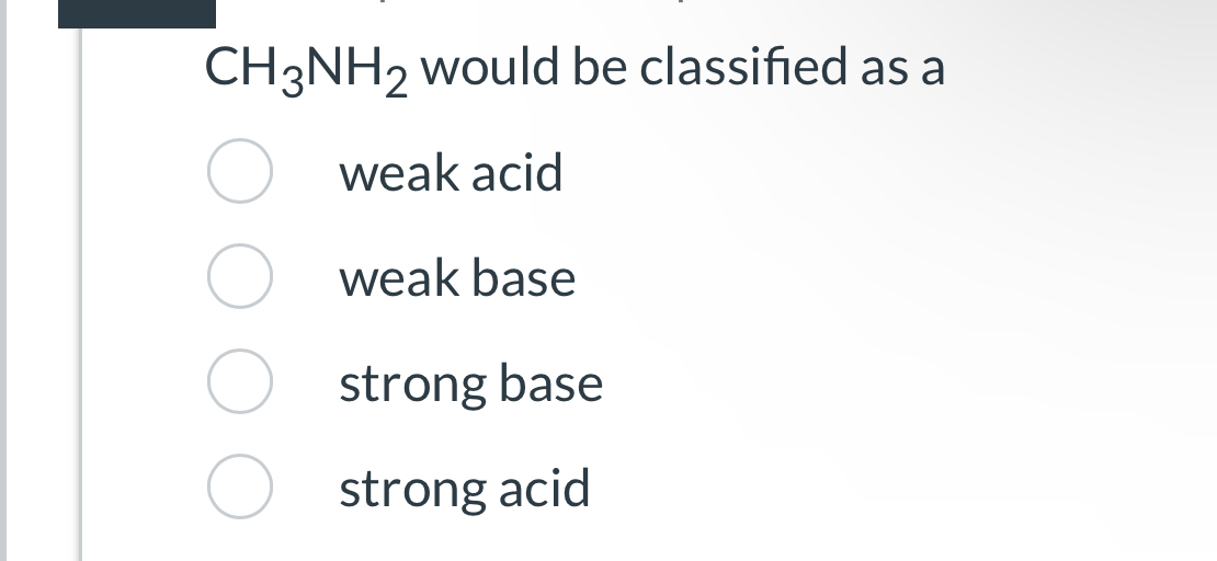 Solved CH3NH2 ﻿would be classified as aweak acidweak | Chegg.com