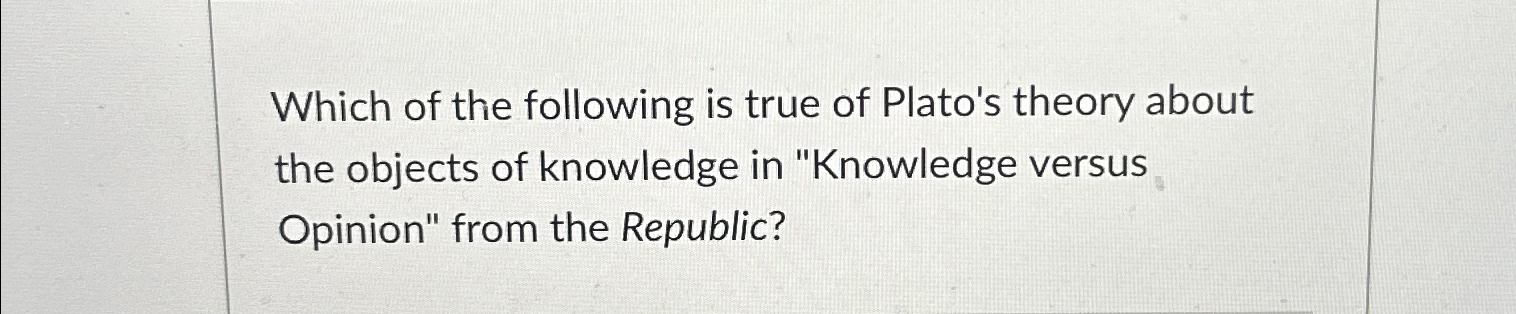 Solved Which of the following is true of Plato's theory | Chegg.com