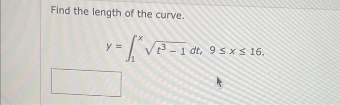 Solved Find the length of the curve. y=∫1xt3−1dt,9≤x≤16 | Chegg.com