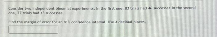 Solved Consider two independent binomial experiments. In the | Chegg.com Solved Consider two independent binomial experiments. In the | Chegg.com