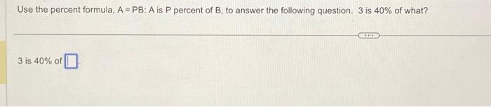 Solved Use the percent formula, A = PB: A is P percent of B, | Chegg.com
