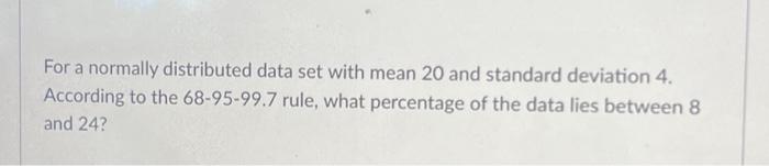 Solved For a normally distributed data set with mean 20 and | Chegg.com