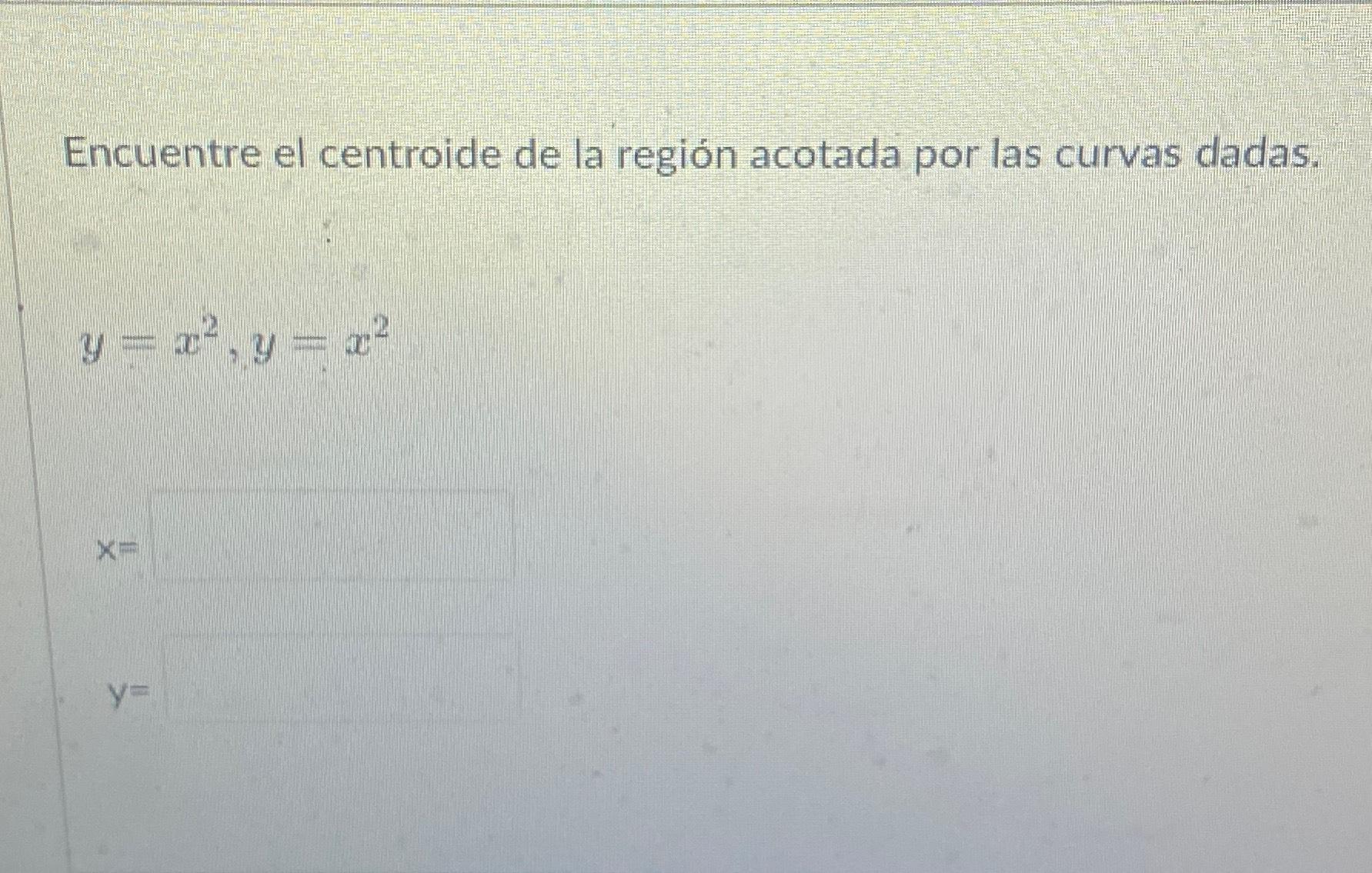 Encuentre el centroide de la región acotada por las | Chegg.com