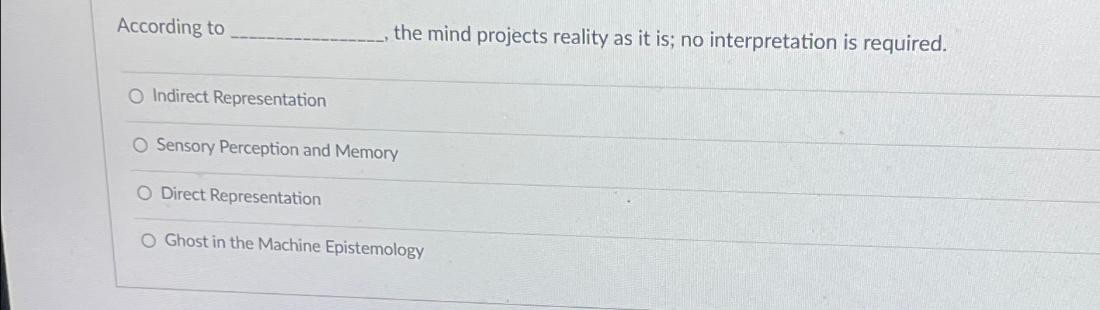 Solved According to the mind projects reality as it is; no | Chegg.com