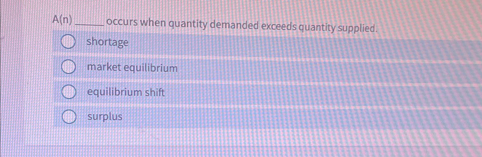 Solved A(n) ﻿occurs when quantity demanded exceeds quantity | Chegg.com