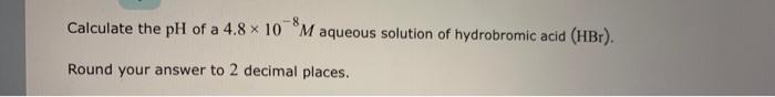 Solved Calculate the pH of a 4.8×10−8M aqueous solution of | Chegg.com