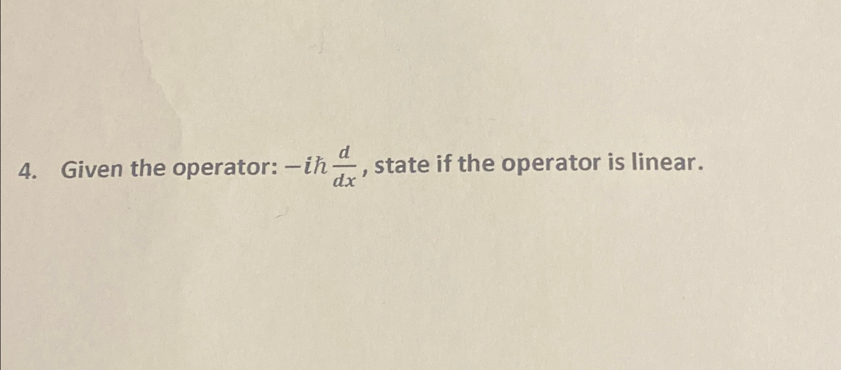 Solved Given the operator: -iℏddx, ﻿state if the operator is | Chegg.com