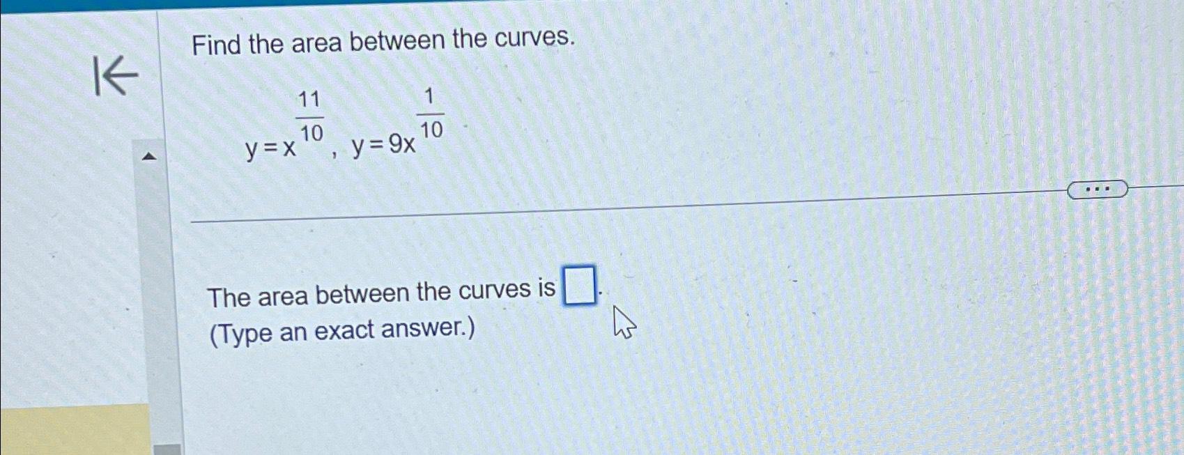 Solved Find the area between the curves.y=x1110,y=9x110The | Chegg.com