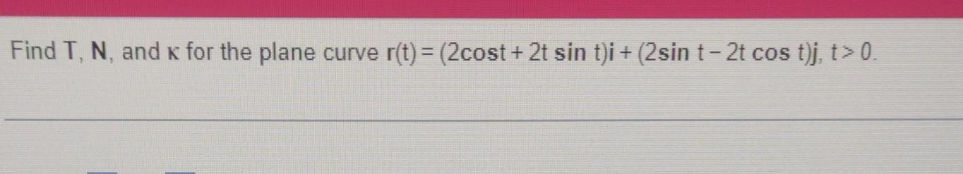 Solved Find T,N, ﻿and κ ﻿for the plane curve | Chegg.com