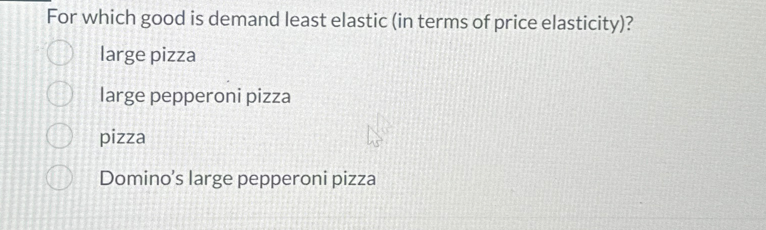Solved For which good is demand least elastic (in terms of | Chegg.com
