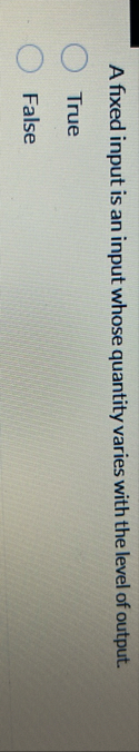 Solved A fixed input is an input whose quantity varies with | Chegg.com