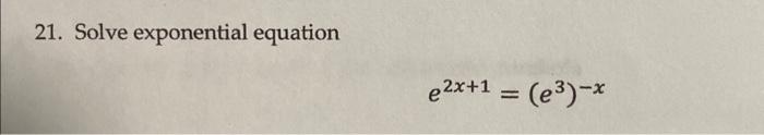 Solved 21. Solve exponential equation e2x+1=(e3)−x | Chegg.com