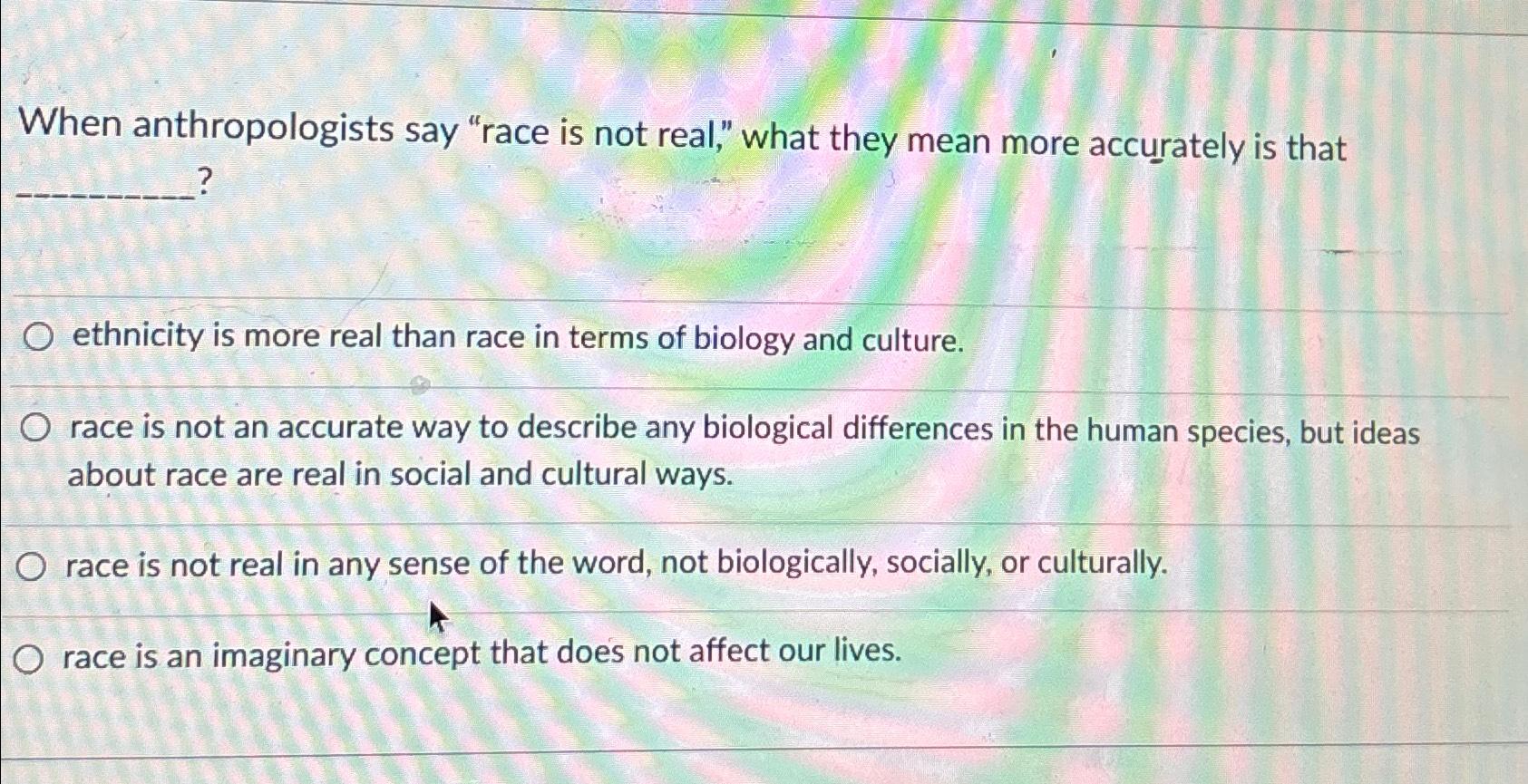 Solved When anthropologists say "race is not real," what | Chegg.com