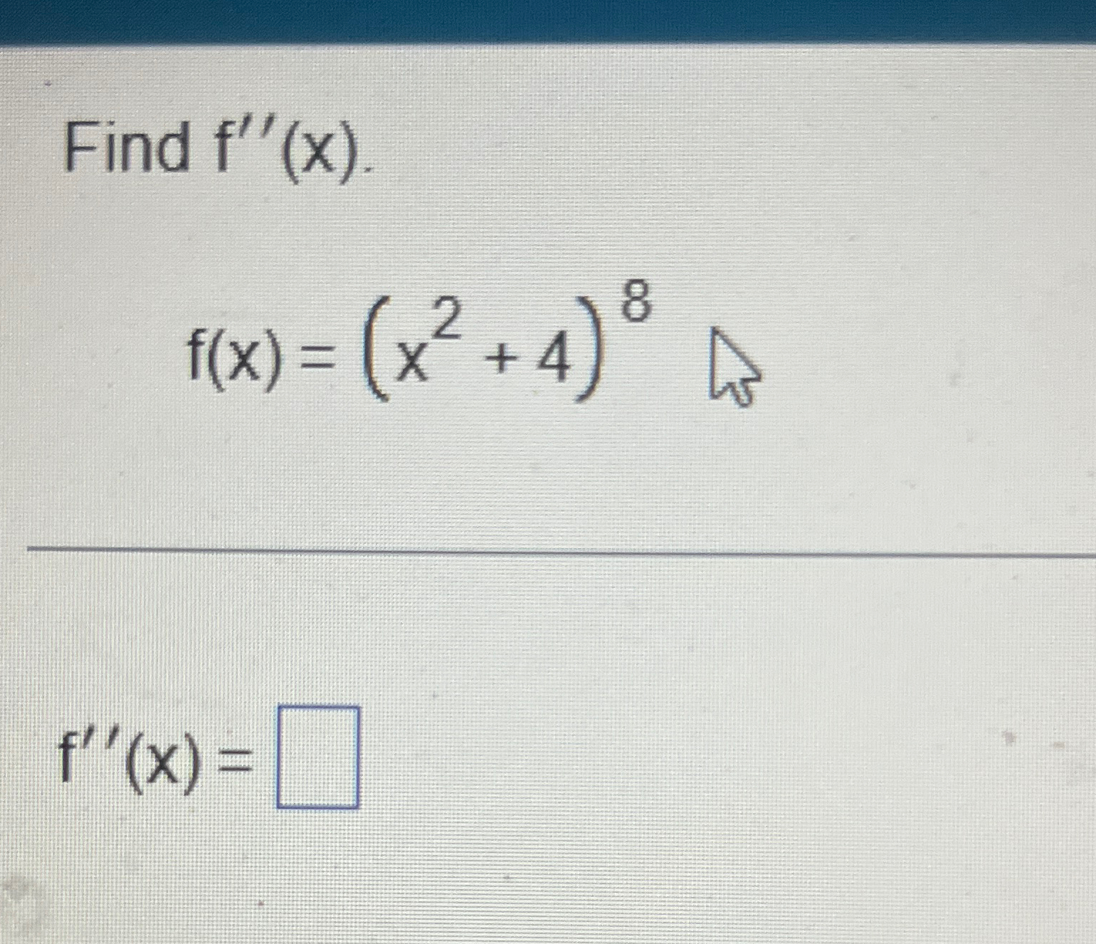 Find f''(x).f(x)=(x2+4)8f''(x)= | Chegg.com