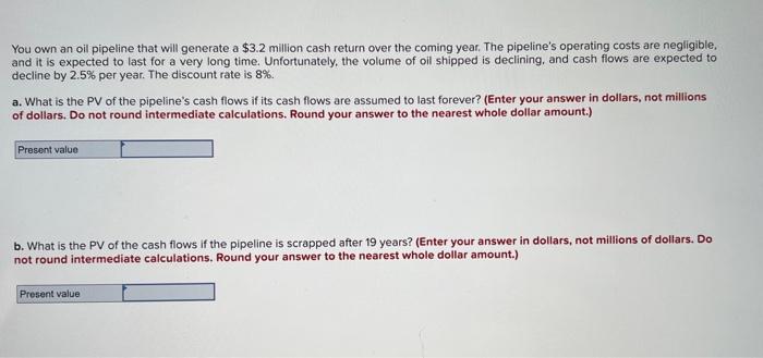 Solved You own an oil pipeline that will generate a $3.2 | Chegg.com