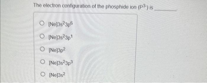 Solved The electron configuration of the phosphide ion (P3) | Chegg.com
