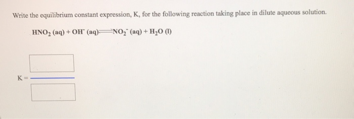 Solved Write the equilibrium constant expression, K, for the | Chegg.com