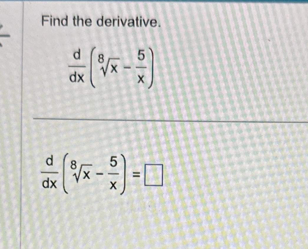 Solved Find the derivative.ddx(x8-5x)ddx(x8-5x)= | Chegg.com