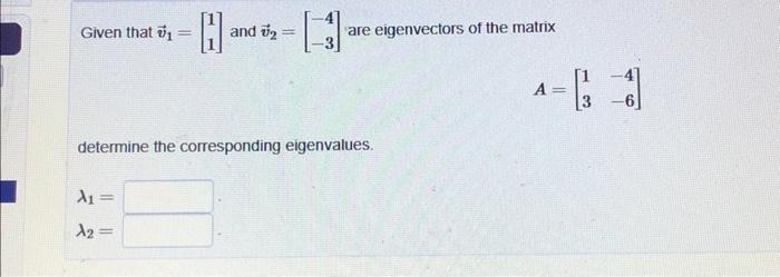 Solved Given that v1=[11] and v2=[−4−3] are eigenvectors of | Chegg.com
