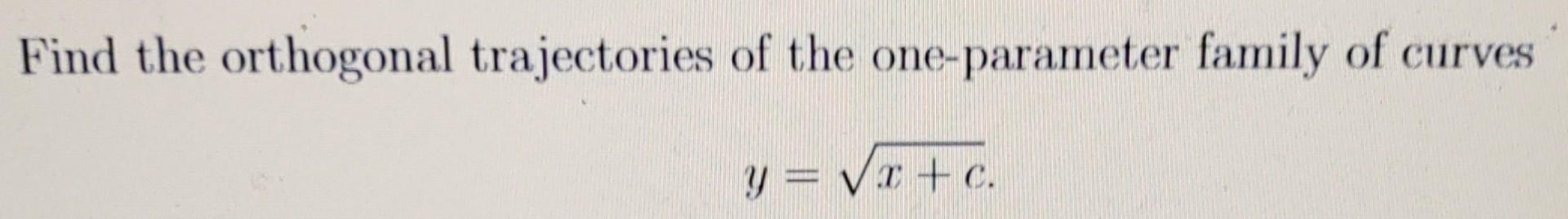 Solved Find the orthogonal trajectories of the one-parameter | Chegg.com