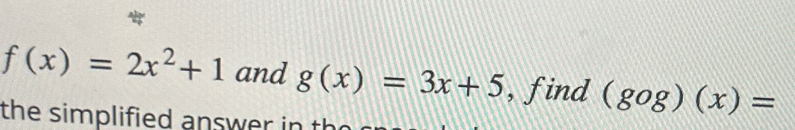 Solved f(x)=2x2+1 ﻿and g(x)=3x+5, ﻿find (g@g)(x)= | Chegg.com