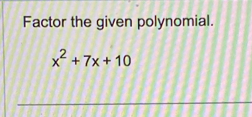 Solved Factor the given polynomial.x2+7x+10 | Chegg.com