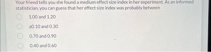 Solved Your friend tells you she found a medium effect size | Chegg.com