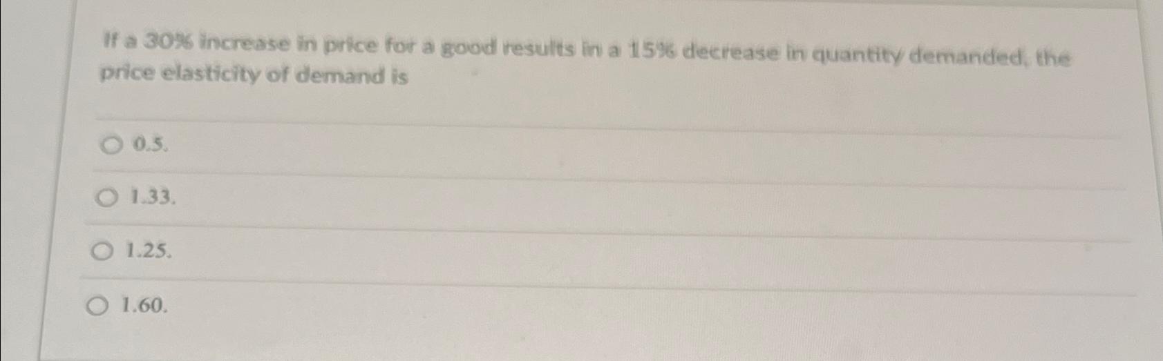 Solved If a 30% ﻿increase in price for a good results in a | Chegg.com
