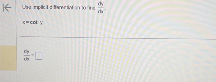 Solved K Use implicit differentiation to find x = cot y dx | Chegg.com