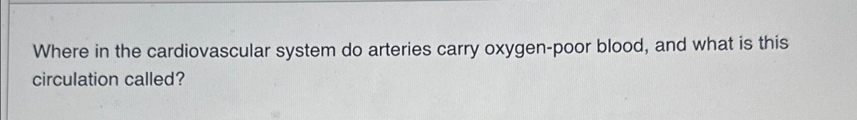 Solved Where in the cardiovascular system do arteries carry | Chegg.com