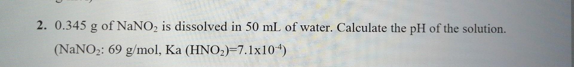 Solved 2. 0.345 g of NaNO2 is dissolved in 50 mL of water. | Chegg.com
