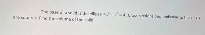 Solved The base of a solid is the ellipse 4x2+y2=4. | Chegg.com