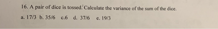 Solved 16. A pair of dice is tossed. Calculate the variance | Chegg.com