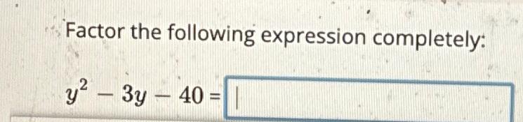 Solved Factor the following expression completely:y2-3y-40= | Chegg.com
