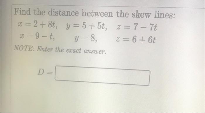 Solved Find the distance between the skew lines: x = 2 + 8t, | Chegg.com