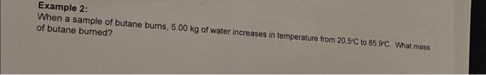 Solved Example 2: When a sample of butane burns, 5.00 kg of | Chegg.com